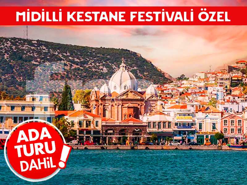 İzmir Çıkışlı Günübirlik MİDİLLİ ADASI ''MİDİLLİ KESTANE FESTİVALİ ÖZEL''